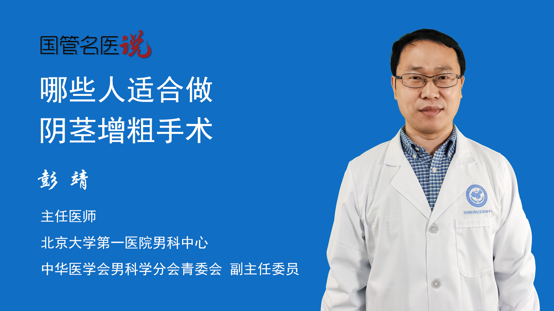 哪些人适合做阴茎增粗手术什么人适合做阴茎增粗手术阴茎增粗手术的适应人群北京大学第一医院男科中心主任医师彭靖视频科普 中国医药信息查询平台
