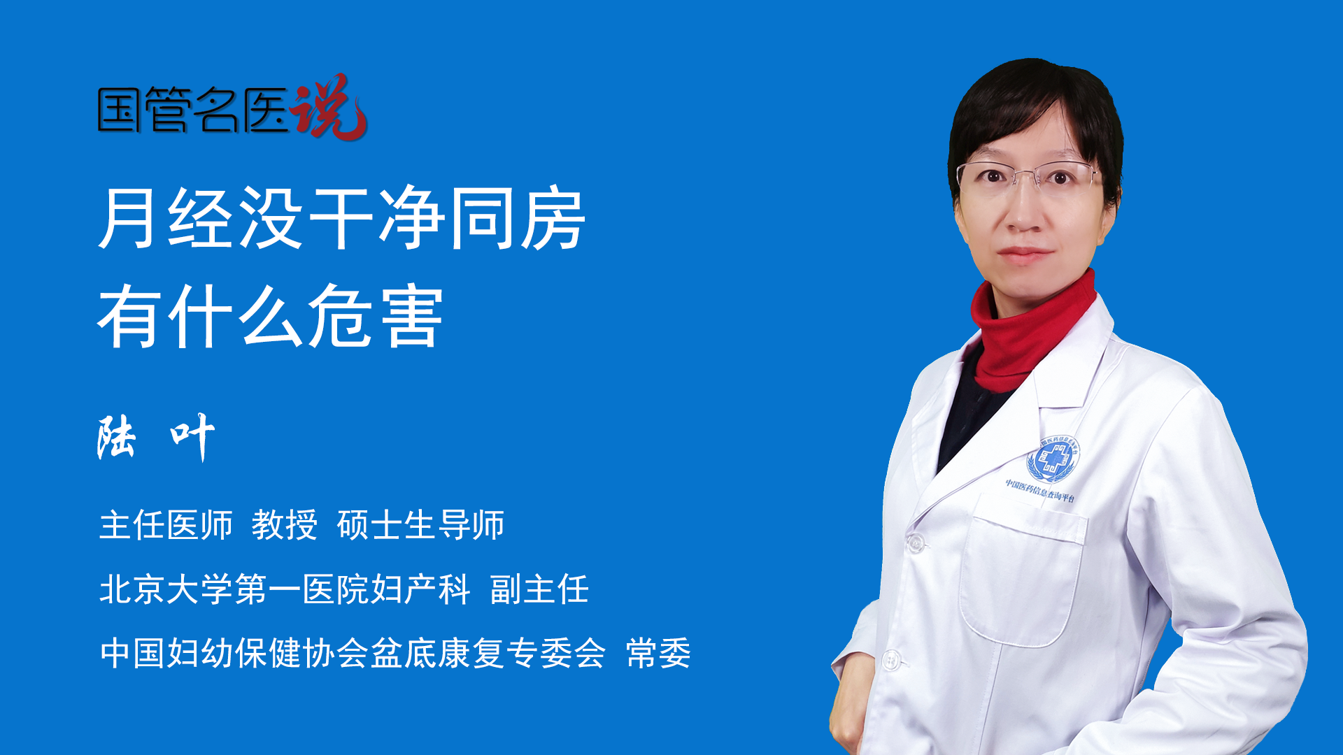 月经没干净同房有什么危害月经没干净同房有什么影响月经没干净同房的危害有哪些北京大学第一医院妇产科主任医师陆叶视频科普 中国医药信息查询平台