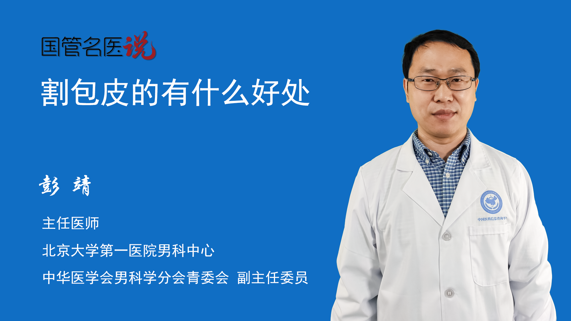 割包皮的有什么好处割包皮的有什么好处割包皮的的好处有哪些北京大学第一医院男科中心主任医师彭靖视频科普 中国医药信息查询平台