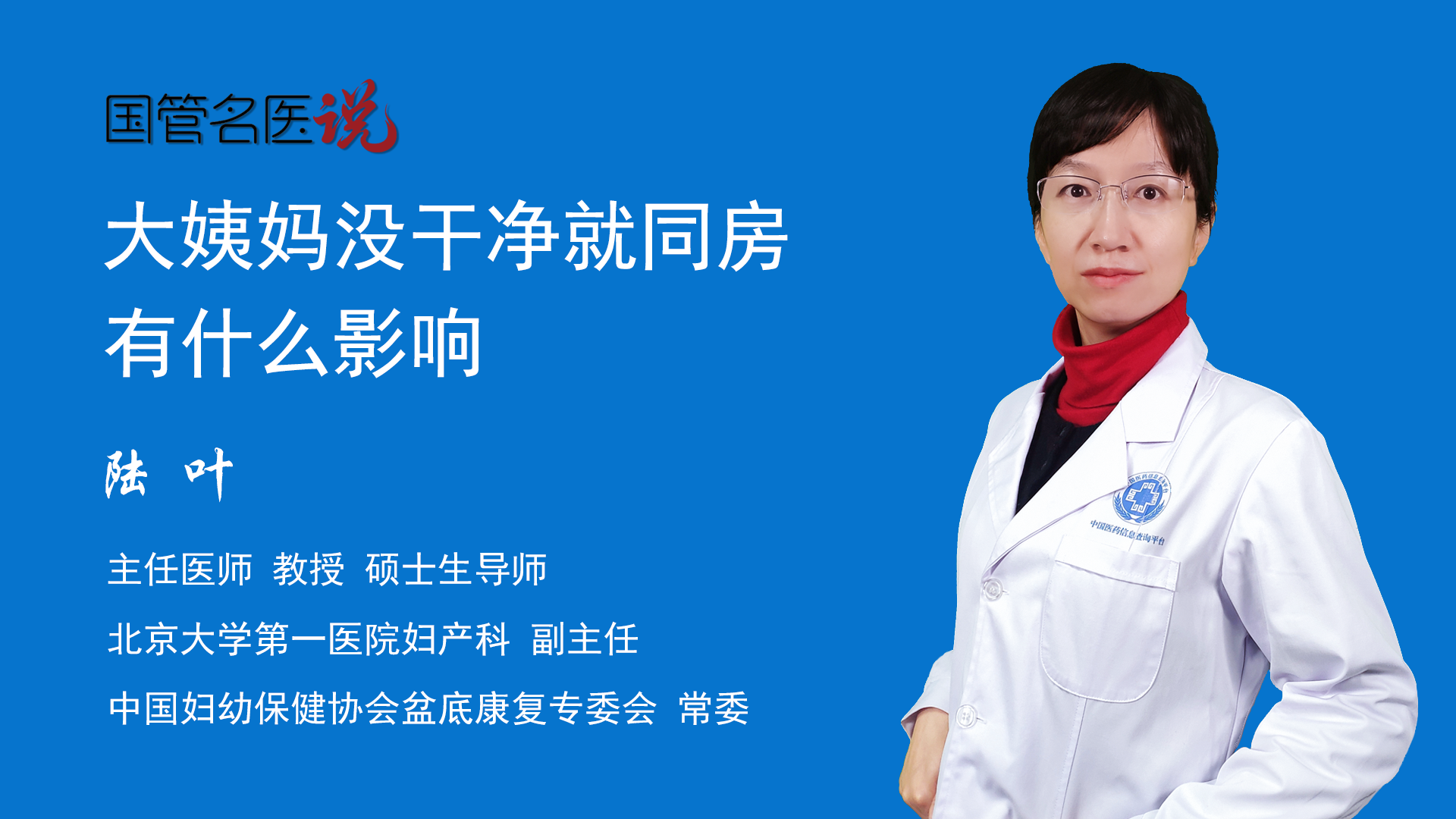 大姨妈没干净就同房有什么影响月经没干净同房有什么影响月经没干净同房的危害有哪些北京大学第一医院妇产科主任医师陆叶视频科普 中国医药信息查询平台